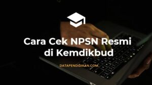 Cara Cek NPSN Terbaru di Website Resmi Referensi Data Kemdikbud - Data ...